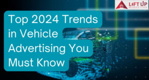 Top 2024 Trends in Vehicle Advertising You Must Know - Liftupmarketing